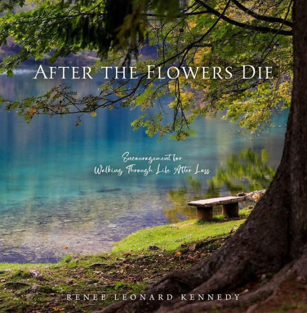 After The Flowers Die: Encouragement for Walking Through Life After ...
