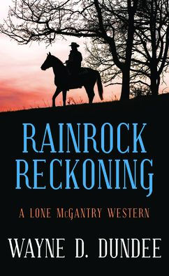 Rainrock Reckoning: A Lone McGantry Western by Wayne D Dundee ...