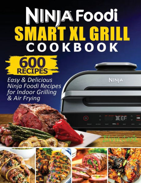 Ninja Foodi Smart XL Grill Cookbook: 600 Easy & Delicious Ninja Foodi ...