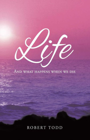 Life and What Happens When We Die by Robert Todd | eBook | Barnes & Noble®