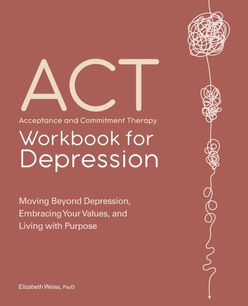Acceptance and Commitment Therapy Workbook for Depression: Moving ...