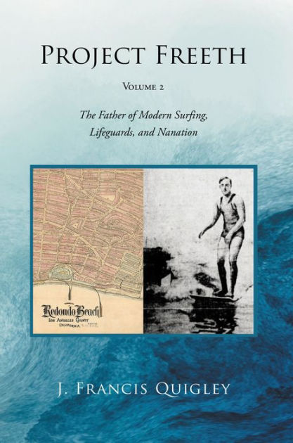 Project Freeth: Volume 2: The Father of Modern Surfing, Lifeguards, and ...