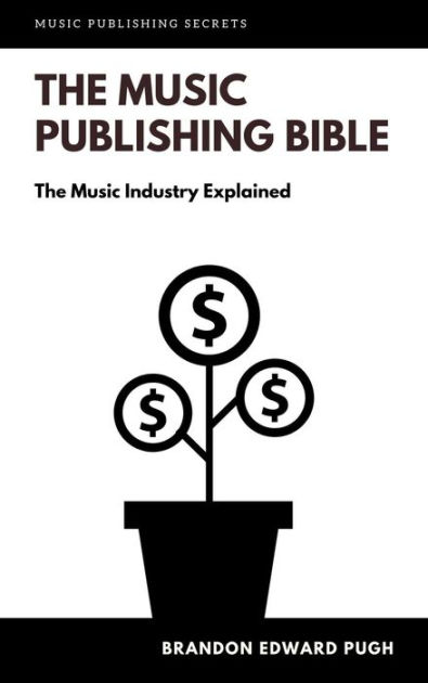 The Music Publishing Bible: The Music Industry Explained by Brandon ...