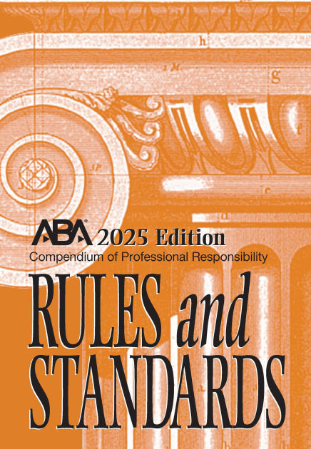 Compendium of Professional Responsibility Rules and Standards, 2025 ...