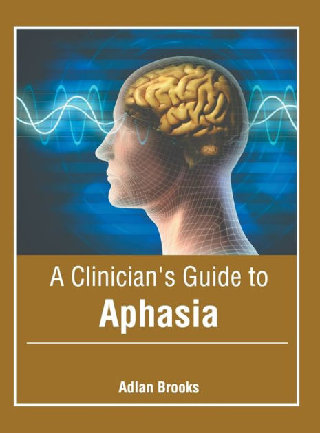 A Clinician's Guide to Aphasia by Adlan Brooks, Hardcover | Barnes & Noble®