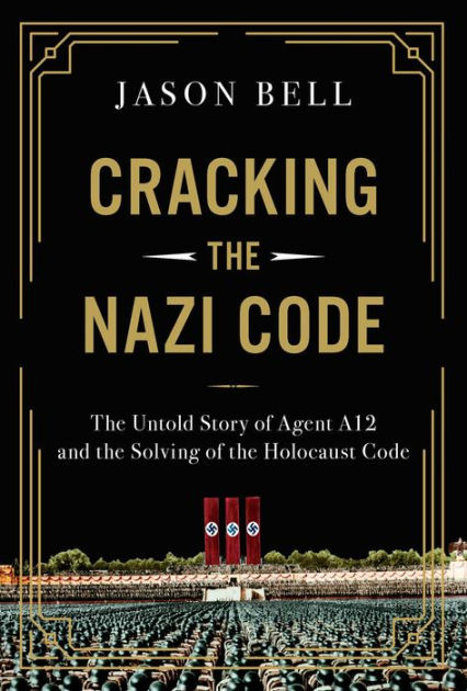 Cracking the Nazi Code: The Untold Story of Agent A12 and the Solving ...