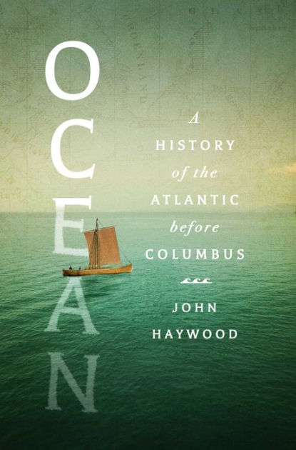 Ocean: A History of the Atlantic Before Columbus by John Haywood ...