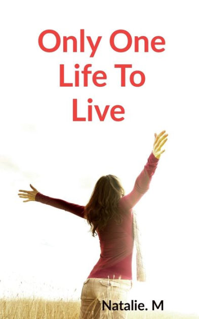 Only one life to Live by Natalie M, Paperback | Barnes & Noble®