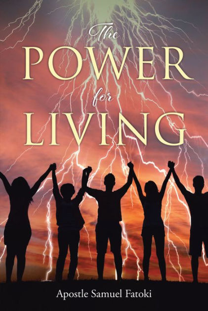 The Power for Living by Apostle Samuel Fatoki | eBook | Barnes & Noble®