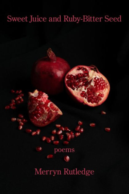 Sweet Juice and Ruby-Bitter Seed by Merryn Rutledge, Paperback | Barnes ...