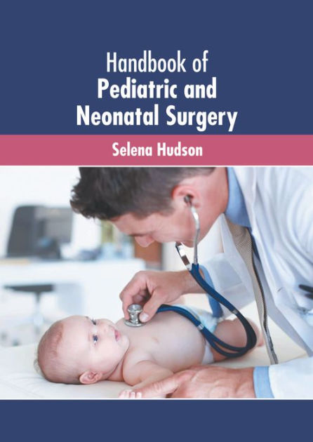 Handbook of Pediatric and Neonatal Surgery by Selena Hudson, Hardcover ...