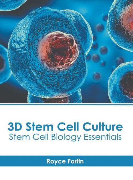 3D Stem Cell Culture: Stem Cell Biology Essentials by Royce Fortin ...