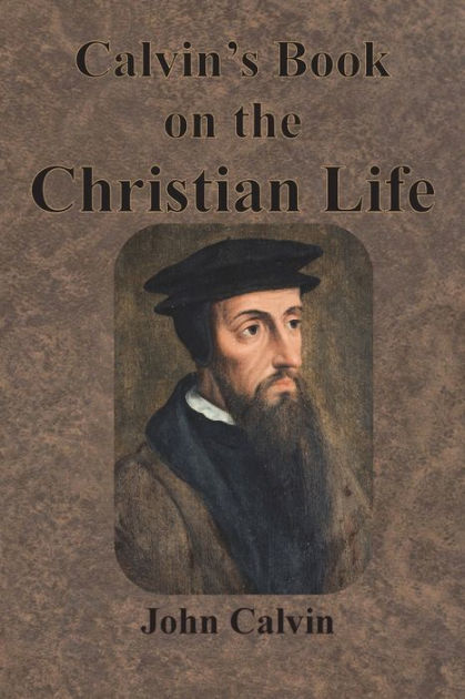 Calvin's Book on the Christian Life by John Calvin, Paperback | Barnes ...