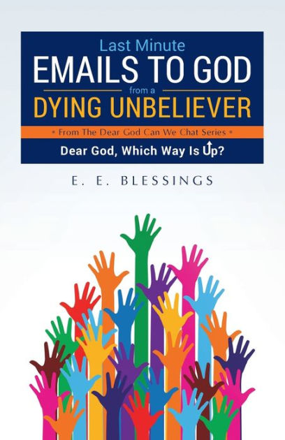 Last Minute Emails to God from a Dying Unbeliever: Dear God, Which Way ...