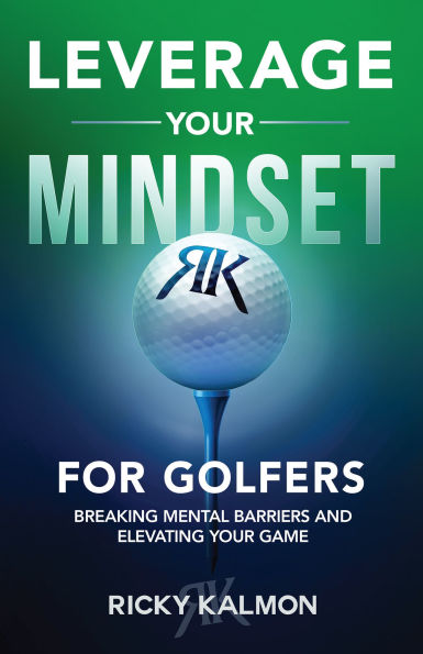 Leverage Your Mindset for Golfers: Breaking Mental Barriers and ...