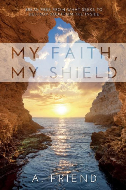 My Faith, My Shield: Break Free from What Seeks to Destroy You from the ...