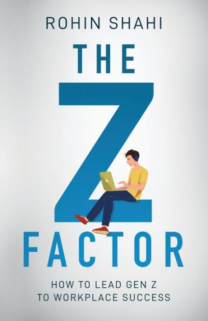 The Z Factor: How to Lead Gen Z to Workplace Success by Rohin Shahi ...