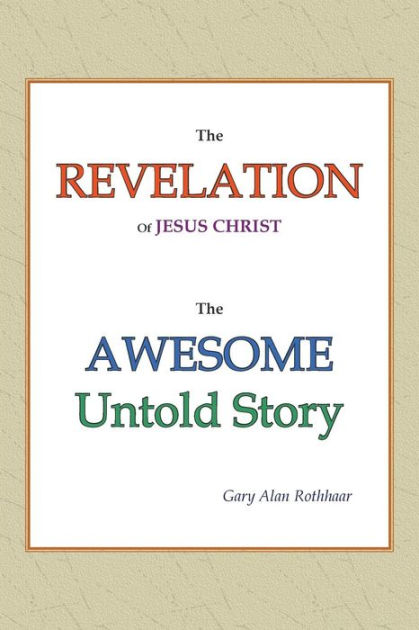 The Revelation of Jesus Christ: The Awesome Untold Story by Gary Alan ...