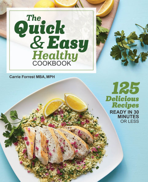 The Quick & Easy Healthy Cookbook: 125 Delicious Recipes Ready in 30 ...