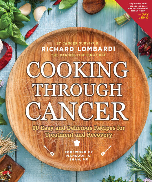 Cooking Through Cancer: 90 Easy and Delicious Recipes for Treatment and ...
