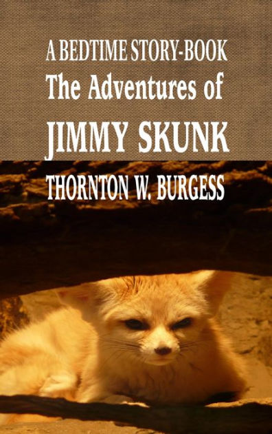 The Adventures of Jimmy Skunk: A BEDTIME STORY-BOOK by Thornton W ...