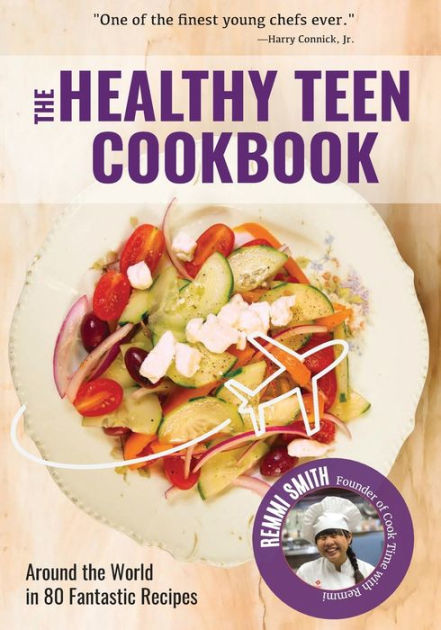 The Healthy Teen Cookbook: Around the World In 50 Fantastic Recipes ...