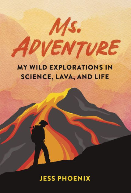 Ms. Adventure: My Wild Explorations in Science, Lava, and Life by Jess ...