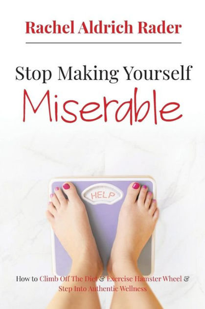 Stop Making Yourself Miserable: How To Climb Off The Diet And Exercise ...