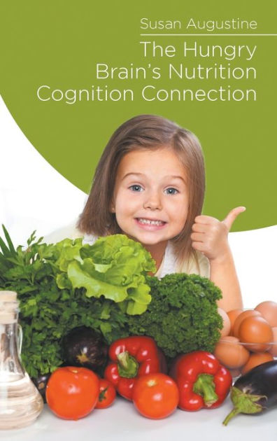 The Hungry Brain's Nutrition Cognition Connection by Susan Augustine ...