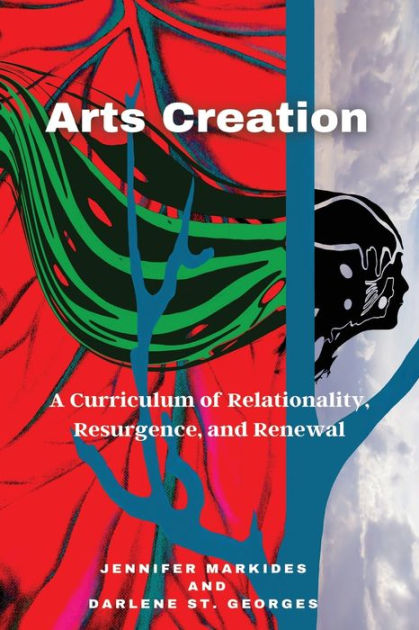 Arts Creation: A Curriculum of Relationality, Resurgence, and Renewal ...