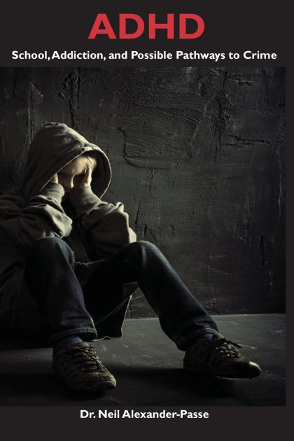 ADHD: School, Addiction, and Possible Pathways to Crime by Neil ...