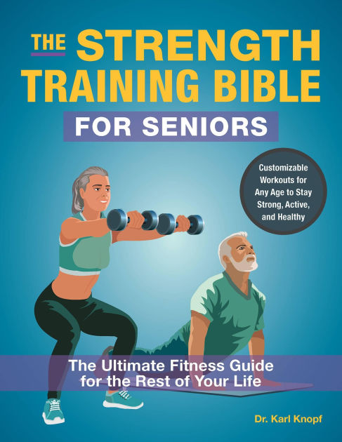 The Strength Training Bible for Seniors: The Ultimate Fitness Guide for ...