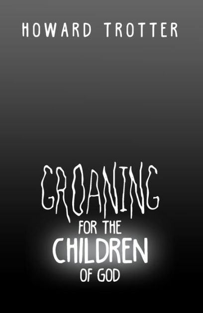 Groaning for the Children of God by Howard Trotter, Paperback | Barnes ...