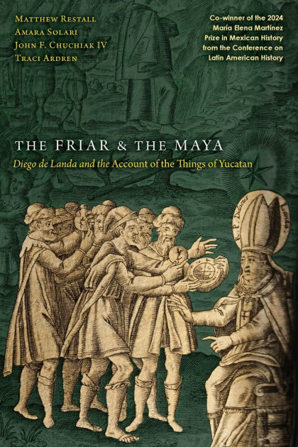 The Friar and the Maya: Diego de Landa and the Account of the Things of ...