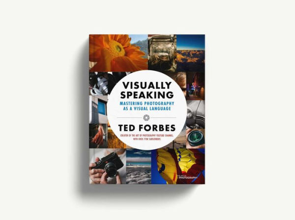 Visually Speaking: Mastering Photography as a Visual Language by Ted ...