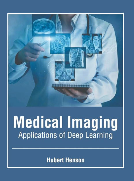 Medical Imaging: Applications of Deep Learning by Hubert Henson ...