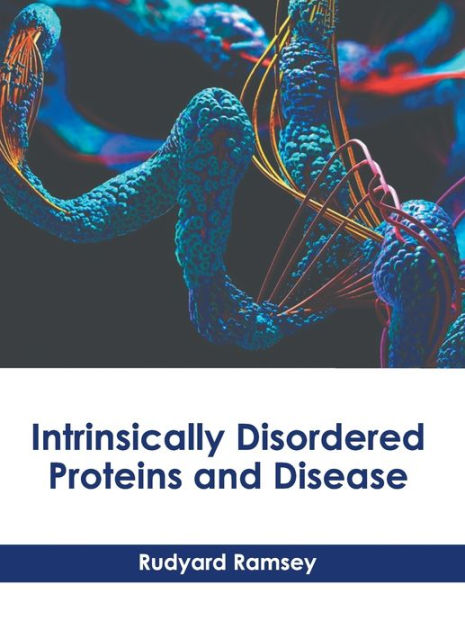 Intrinsically Disordered Proteins and Disease by Rudyard Ramsey ...