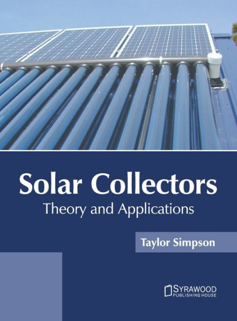 Solar Collectors: Theory and Applications by Taylor Simpson, Hardcover ...