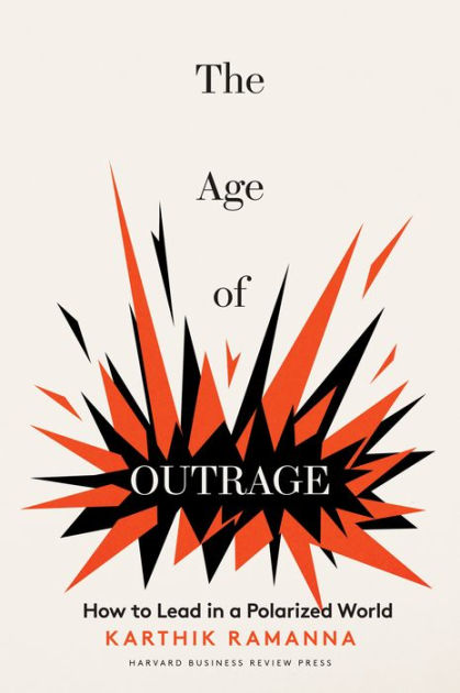 The Age of Outrage: How to Lead in a Polarized World by Karthik Ramanna ...