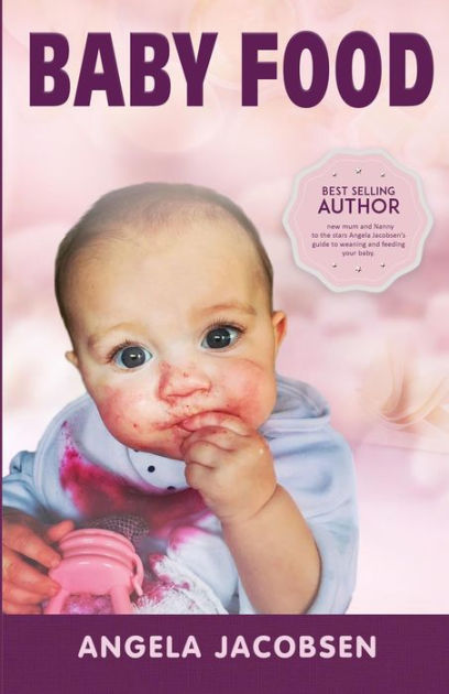 Baby Food: Angela Jacobsen's EZ recipes with a day-by-day, week-by-week ...