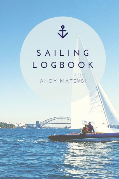 Sailing Log Book: Record Captains Travel, Sailboat Trip, Boat Notebook ...