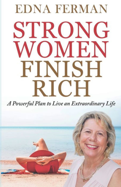 Strong Women Finish Rich: A Powerful Plan To Live An Extraordinary Life ...