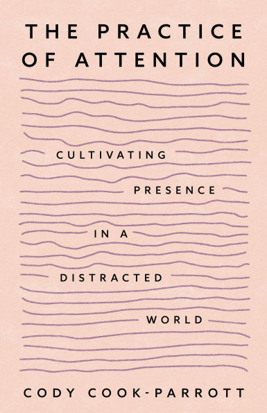 The Practice of Attention: Cultivating Presence in a Distracted World ...