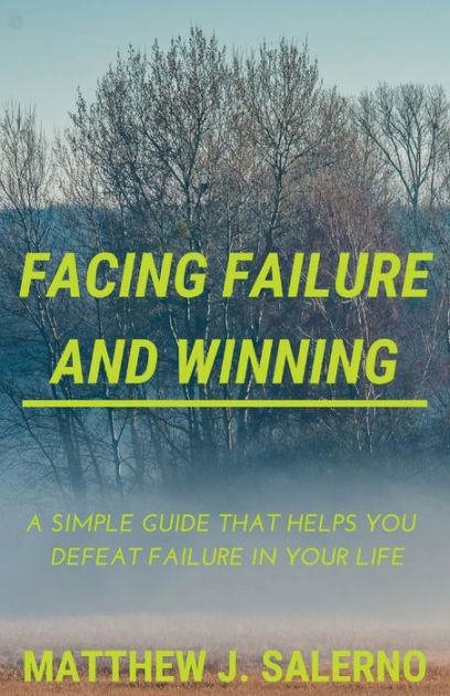 Facing Failure and Winning: A Simple Guide that helps you Defeat ...