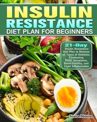 Insulin Resistance Diet Plan For Beginners: 21-Day Insulin Resistance Diet Plan to Reverse all ...