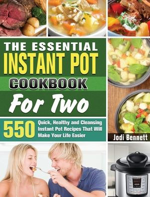 The Essential Instant Pot Cookbook For Two: 550 Quick, Healthy and ...