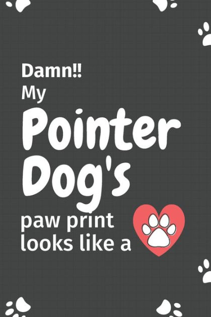 Damn!! my Pointer Dog's paw print looks like a: For Pointer Dog fans by ...