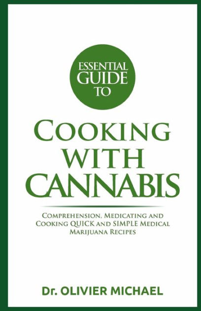 ESSENTIAL GUIDE TO COOKING WITH CANNABIS: Comprehension, Medicating and ...