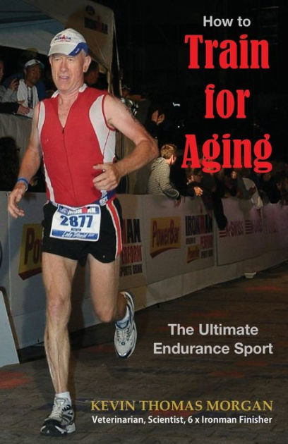 How to Train for Aging: The Ultimate Endurance Sport by Kevin Thomas ...