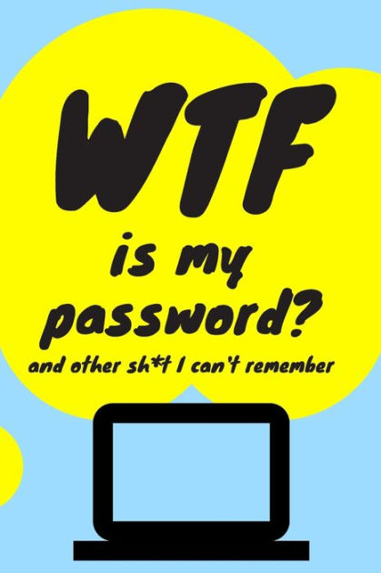 WTF is my Password Book and other Sh*t I can't remember: Logbook for ...